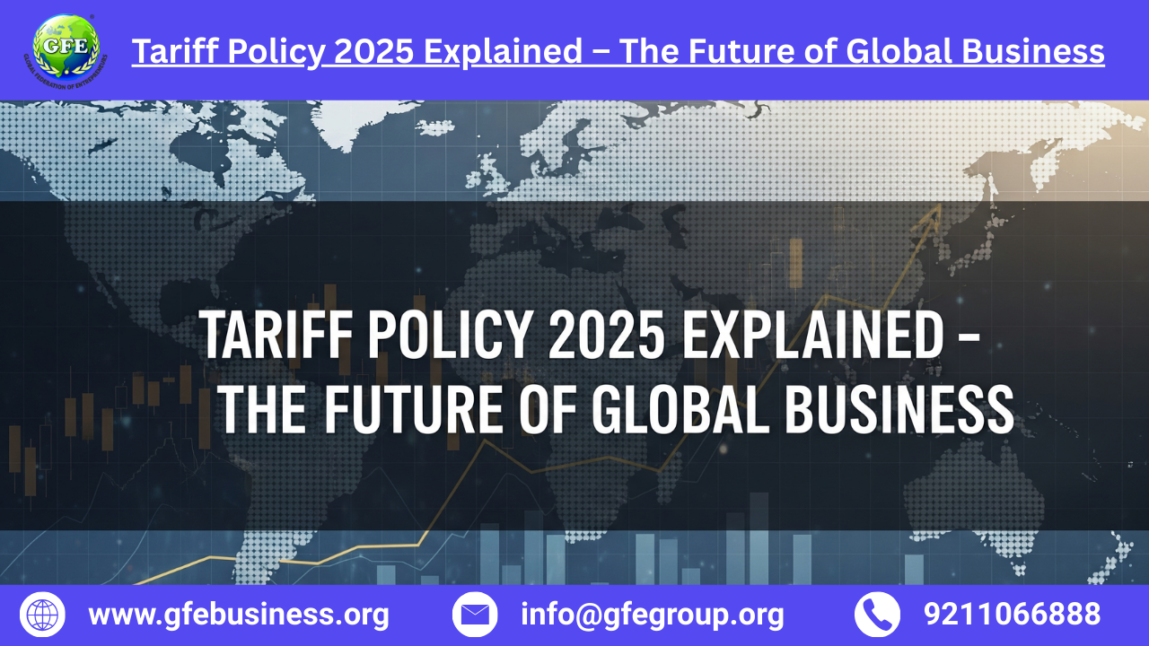 Tariff Policy 2025 Explained – The Future of Global Business